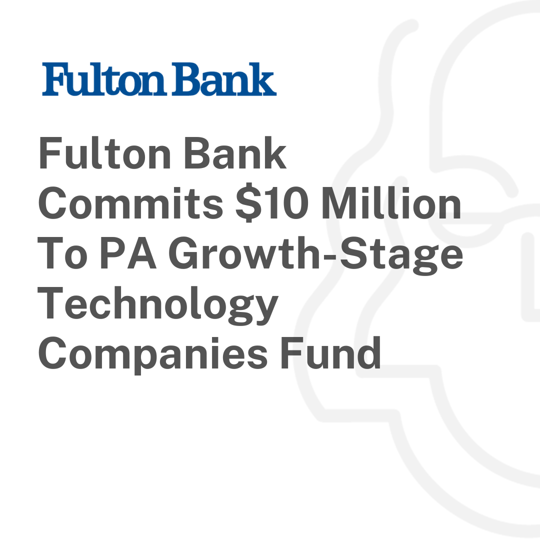 Fulton Bank Commits $10 Million To PA Growth-Stage Technology Companies ...